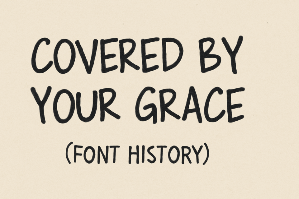 Covered By Your Grace (Font History) - Graphic Design Resource