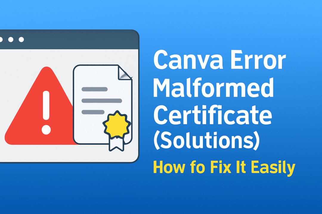 Canva Error Malformed Certificate (Solutions)