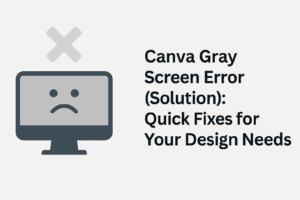 Canva Gray Screen Error (Solution): Quick Fixes for Your Design Needs ...