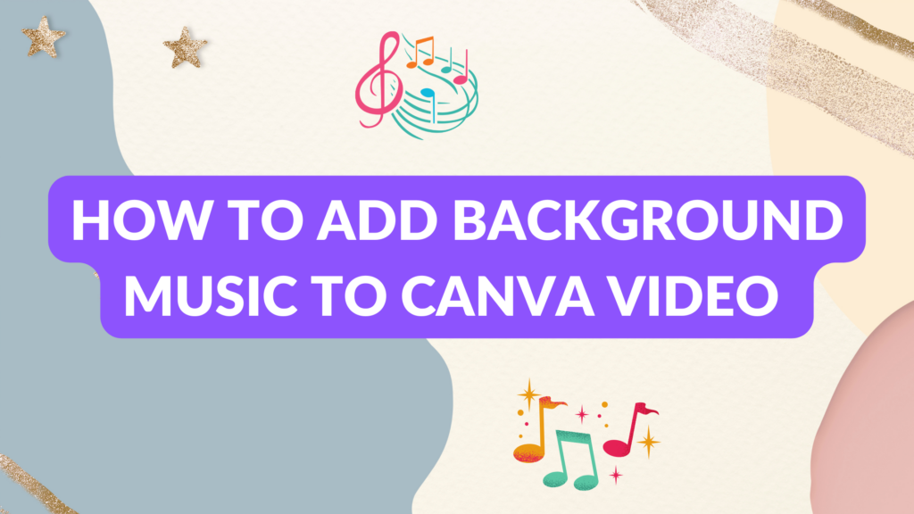 How to Add Background Music to Canva Video Effortlessly - Graphic ...