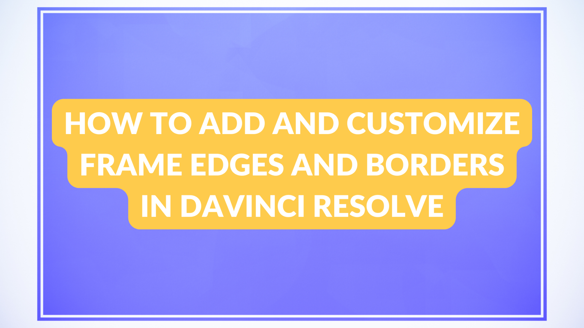 How to Add and Customize Frame Edges and Borders in DaVinci Resolve ...