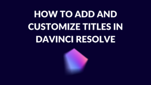 How to Add and Customize Titles in DaVinci Resolve - Graphic Design Resource