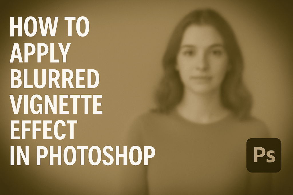 How to Apply Blurred Vignette Effect in Photoshop - Graphic Design Resource
