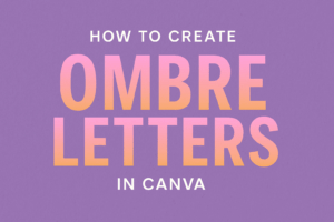 How to Create Ombre Letters in Canva