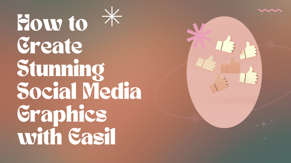 How to Create Stunning Social Media Graphics with Easil - Graphic ...