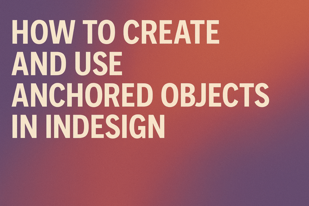 How to Create and Use Anchored Objects in InDesign - Graphic Design ...