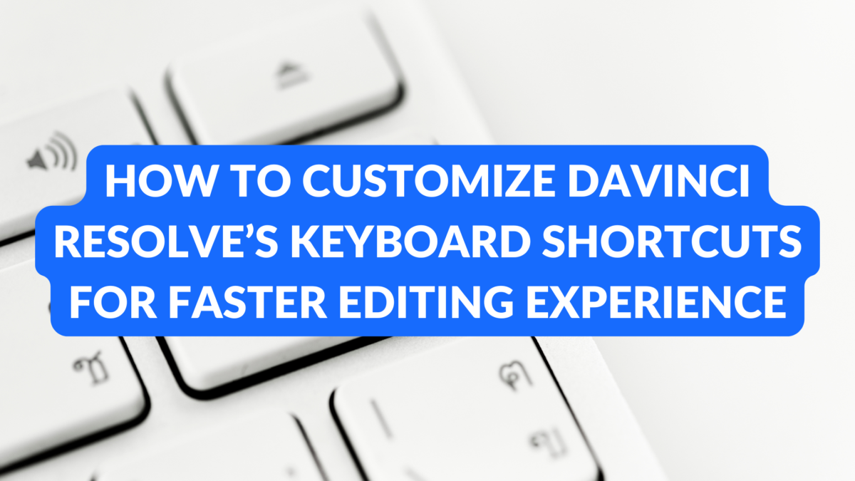 How to Customize DaVinci Resolve’s Keyboard Shortcuts for Faster ...