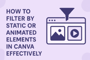 How to Filter by Static or Animated Elements in Canva Effectively ...
