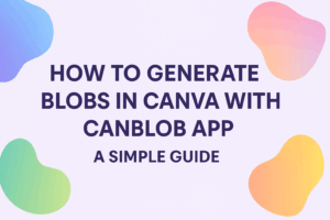 How to Generate Blobs in Canva with CanBlob App