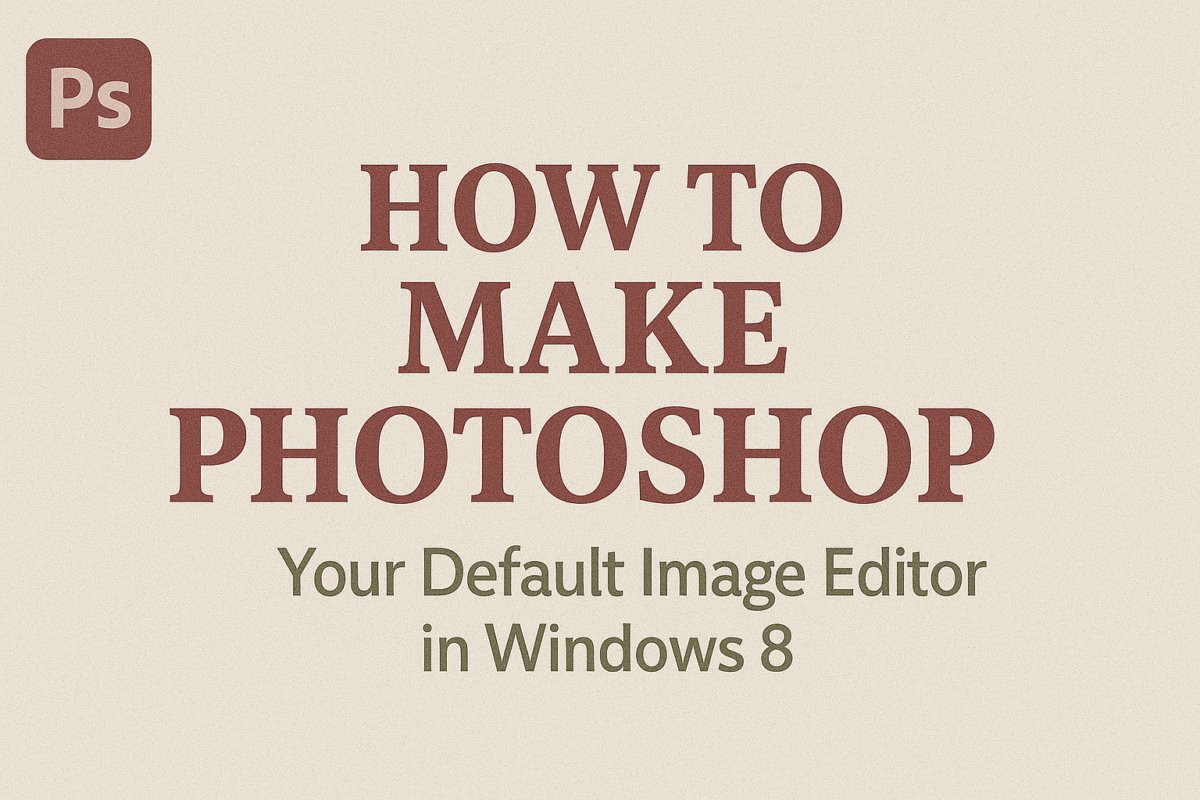 How to Make Photoshop Your Default Image Editor in Windows 8 - Graphic ...