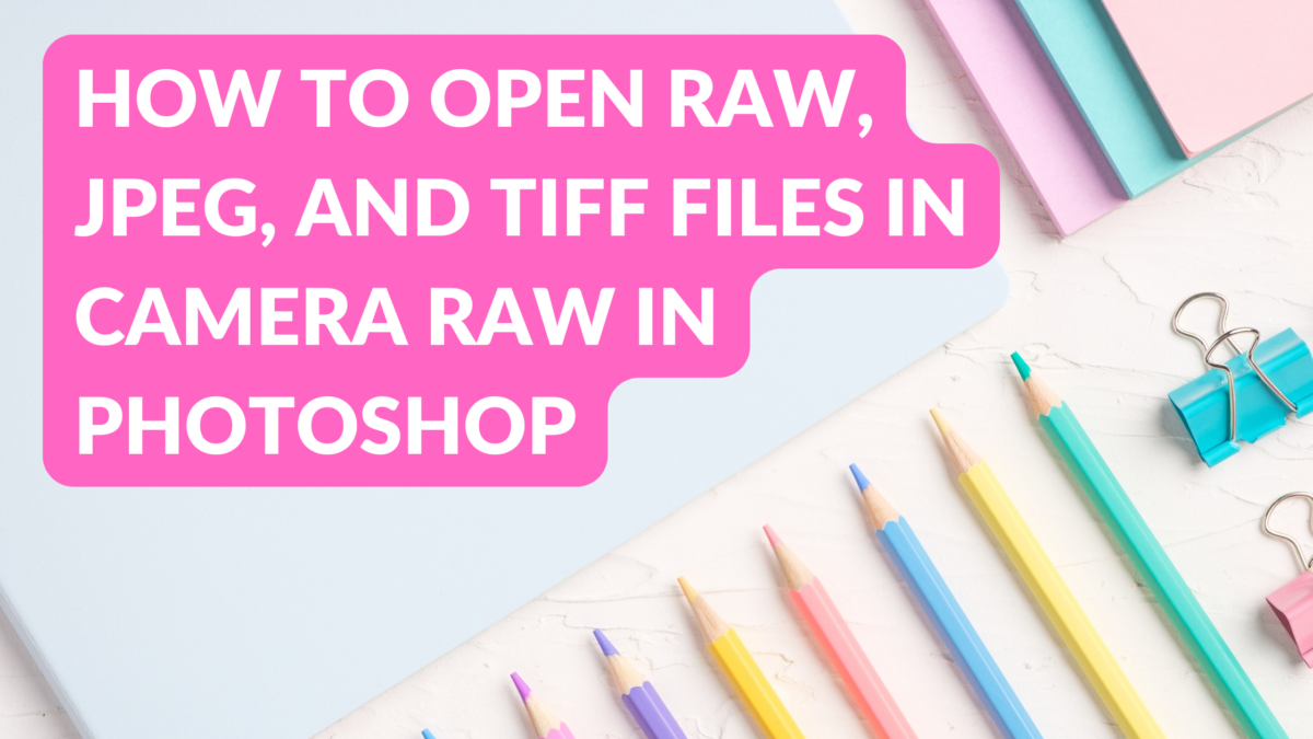 How to Open Raw, JPEG, and TIFF Files in Camera Raw in Photoshop ...