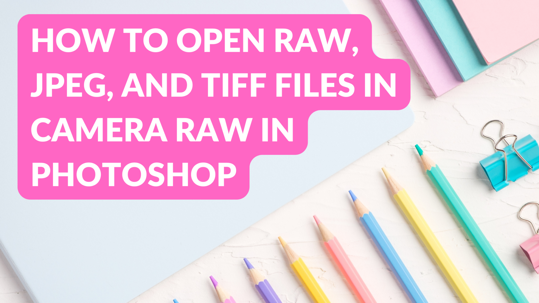 How to Open Raw, JPEG, and TIFF Files in Camera Raw in Photoshop - Graphic Design Resource