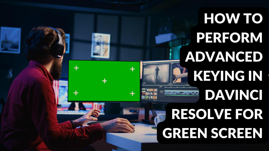 How to Perform Advanced Keying in DaVinci Resolve for Green Screen ...
