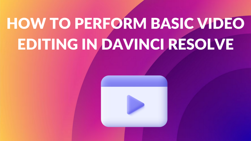 How to Perform Basic Video Editing in DaVinci Resolve - Graphic Design ...