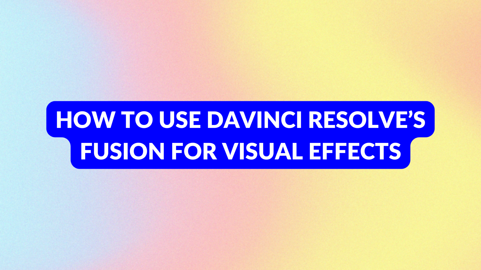 How to Use DaVinci Resolve’s Fusion for Visual Effects - Graphic Design ...