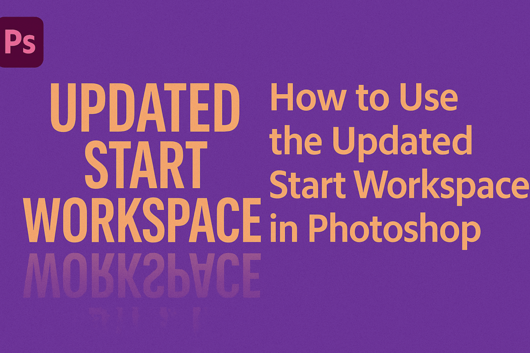 How to Use the Updated Start Workspace in Photoshop - Graphic Design ...