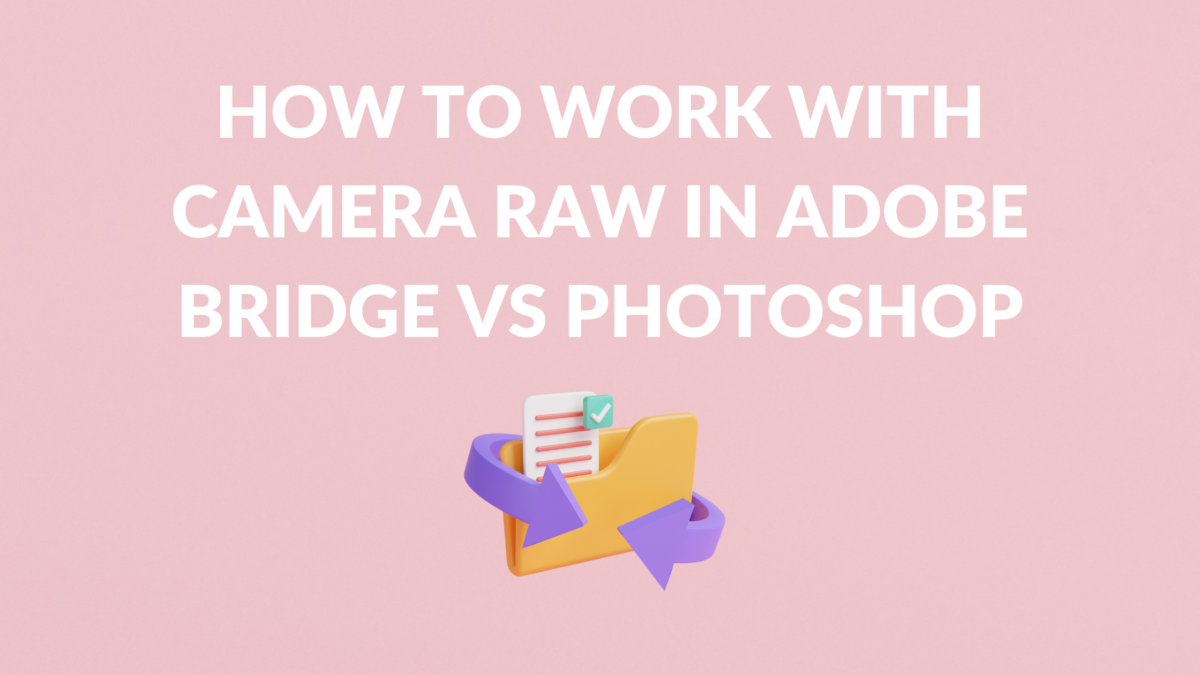 How to Work with Camera Raw in Adobe Bridge vs Photoshop - Graphic ...