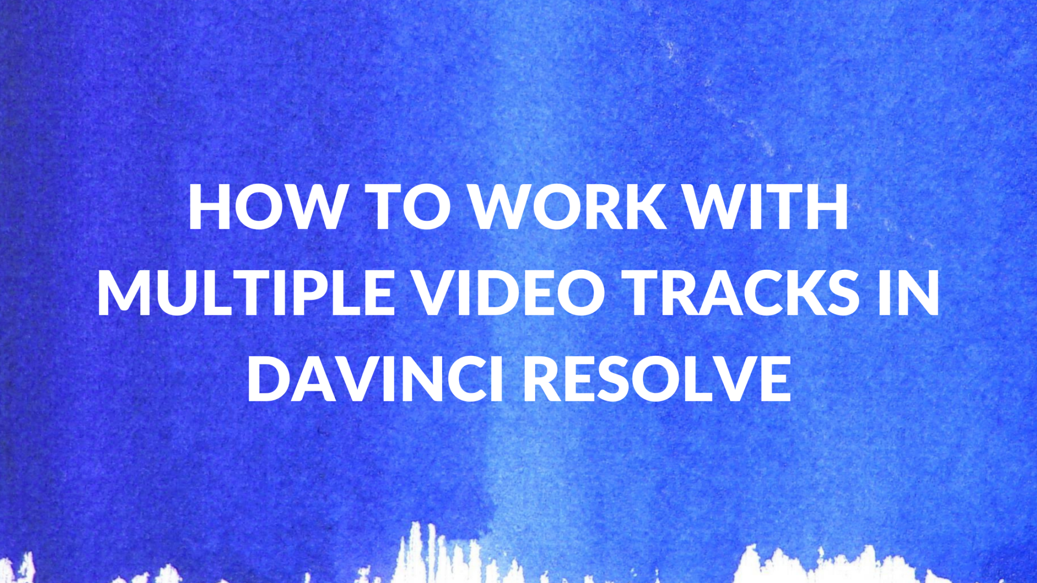 How to Work with Multiple Video Tracks in DaVinci Resolve - Graphic ...