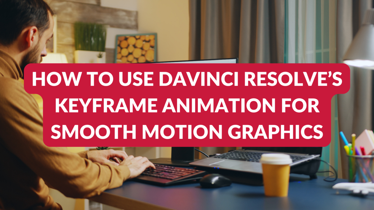 How to Use DaVinci Resolve’s Keyframe Animation for Smooth Motion Graphics - Graphic Design Resource