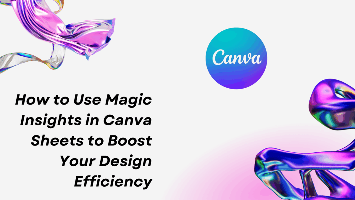 How to Use Magic Insights in Canva Sheets to Boost Your Design Efficiency - Graphic Design Resource